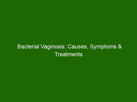 Bacterial Vaginosis Causes Symptoms And Treatments Health And Beauty