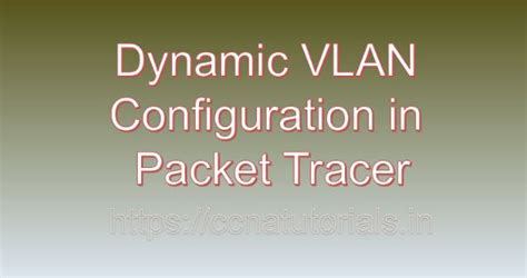 Dynamic Vlan Configuration In Packet Tracer Ccna Tutorials