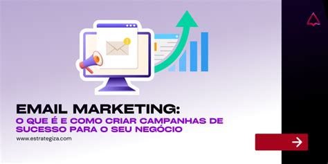 Email Marketing O Que é E Como Criar Campanhas De Sucesso Para O Seu