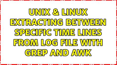 unix and linux extracting between specific time lines from log file with