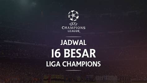 Jadwal 16 Besar Leg 2 Liga Champions Bola Com Vidio