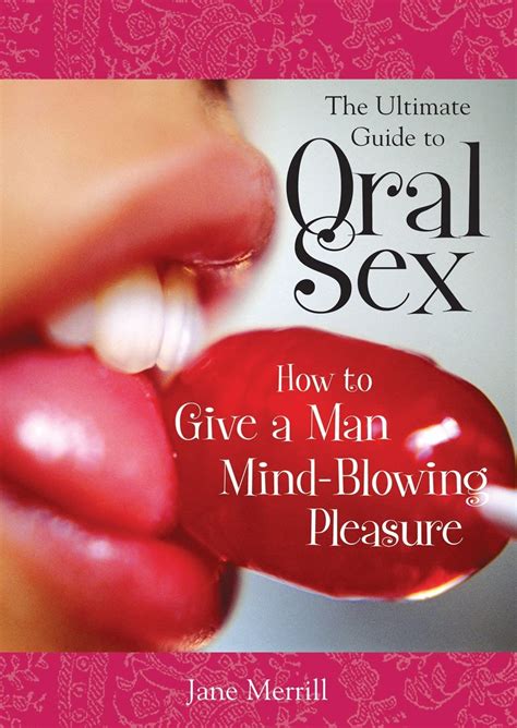 The Ultimate Guide To Oral Sex How To Give A Man Mind Blowing Pleasure