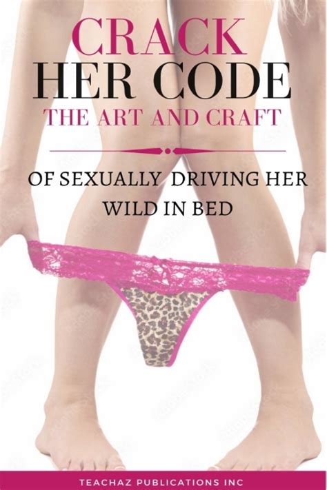 crack her code the art and craft of sexually driving her wild in bed