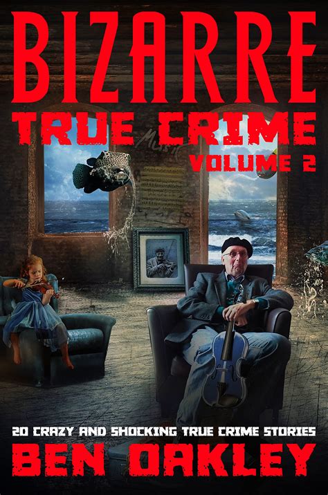 Bizarre True Crime Volume 2 20 Crazy And Shocking True Crime Stories By