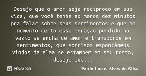 Desejo Que O Amor Seja Recíproco Em Sua Paulo Lucas Alves Da Silva