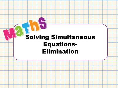 Solving Simultaneous Equations By Eliminating Powerpoint Lesson Ks3 Ks4