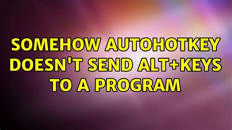 somehow autohotkey doesn t send alt keys to a program 2 solutions
