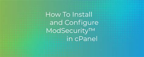 how to install and configure modsecurity in cpanel