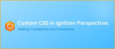 custom css in ignition perspective adding transforms and transitions