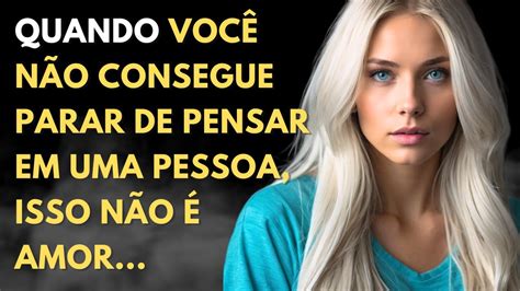 Quando Você Não Consegue Parar De Pensar Na Pessoa Não é Amor é