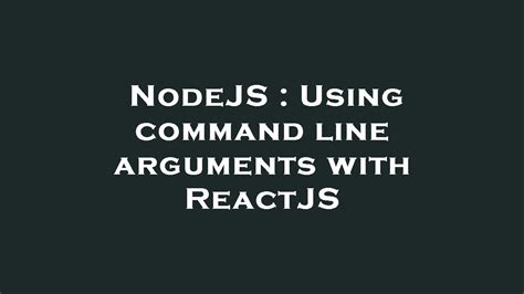 nodejs using command line arguments with reactjs youtube