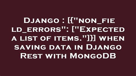 django [{ non field errors [ expected a list of items ]}] when