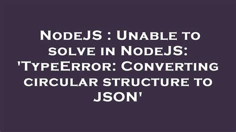 nodejs unable to solve in nodejs typeerror converting circular