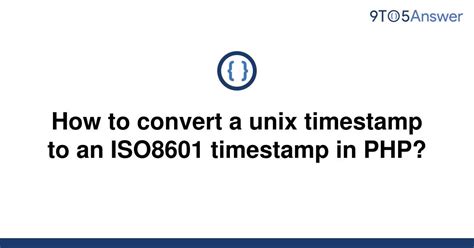 [solved] how to convert a unix timestamp to an iso8601 9to5answer
