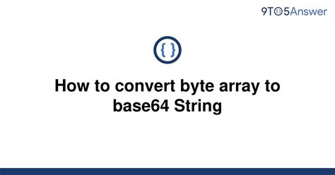 [solved] how to convert byte array to base64 string 9to5answer