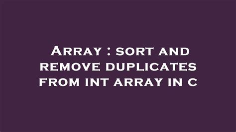 array sort and remove duplicates from int array in c youtube