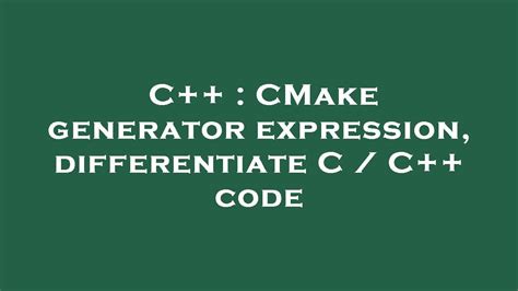 c cmake generator expression differentiate c c code youtube