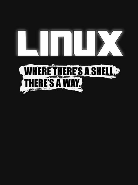 linux where there s a shell there s a way t shirt by coderman