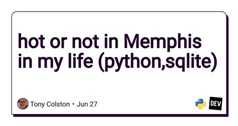 hot or not in memphis in my life python sqlite dev community