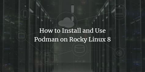 How To Install And Use Podman On Rocky Linux 8