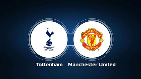 How To Watch Tottenham Hotspur Vs Manchester United Live Stream Tv
