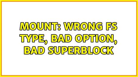 unix and linux mount wrong fs type bad option bad superblock 8
