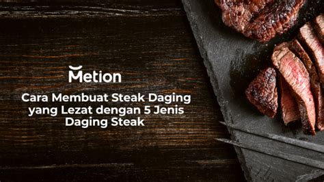 5 Tingkat Kematangan Steak Dan Cara Membuat Steak Daging Yang Lezat