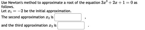 Solved Use Newtons Method To Approximate A Root Of The