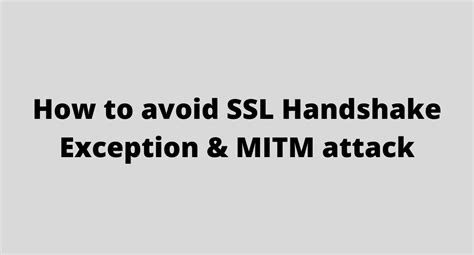 how to avoid ssl handshake exception and mitm attack