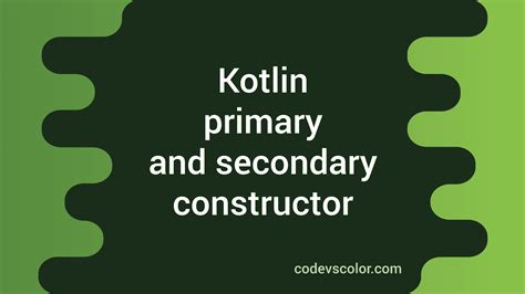 what is primary constructor and secondary constructor in kotlin