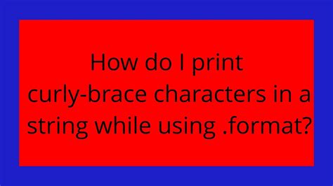 how do i print curly brace characters in a string while using format
