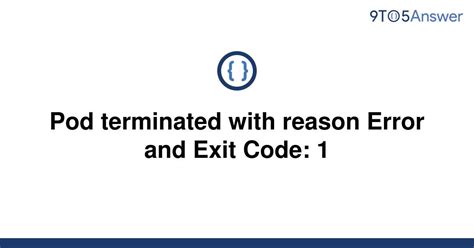 [solved] pod terminated with reason error and exit code 9to5answer