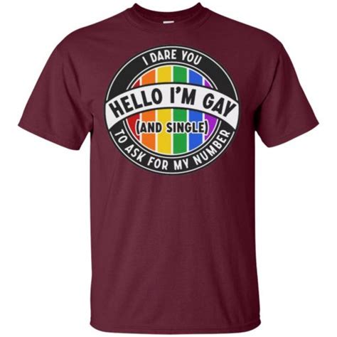 Hello Im Gay And Single I Dare You To Ask For My Number Lgbt Shirt