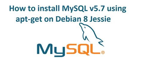 how to install mysql v5 7 using apt get on debian 8 jessie techglimpse