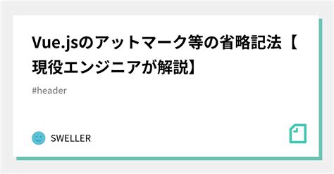 vue jsのアットマーク等の省略記法【現役エンジニアが解説】｜sweller