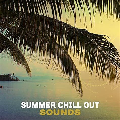 Summer Chill Out Sounds Beach House Music Sensual Sounds Chill