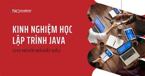 Kinh Nghiệm Học Lập Trình Java Cho Người Mới Bắt Đầu