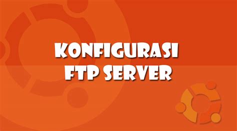 Cara Install Dan Konfigurasi Ftp Server Di Ubuntu 20 04 Jaranguda