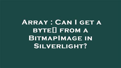 array can i get a byte[] from a bitmapimage in silverlight youtube