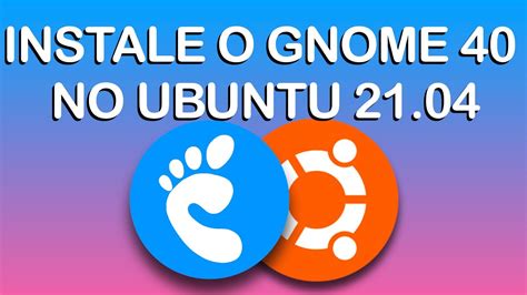 como instalar o gnome 40 no ubuntu 21 04 youtube