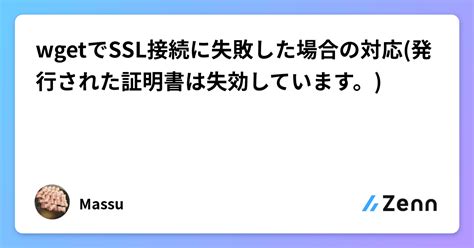 wgetでssl接続に失敗した場合の対応 発行された証明書は失効しています。