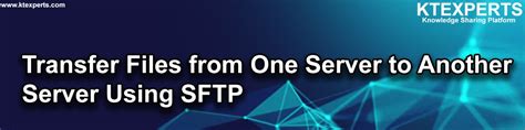 transfer files from one server to another server using sftp ktexperts