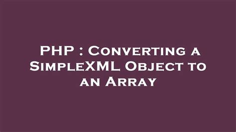 php converting a simplexml object to an array youtube