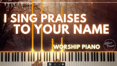 I Sing Praises To Your Name Spontanuesly Worship Piano Youtube