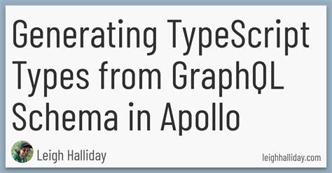 generating typescript types from graphql schema in apollo leigh halliday