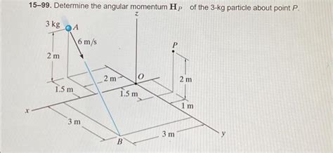 Solved 15 99 Determine The Angular Momentum Hp Of The 3 Kg
