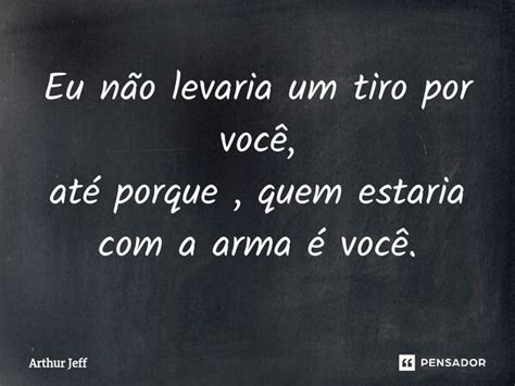 ⁠eu Não Levaria Um Tiro Por Você Arthur Jeff Pensador