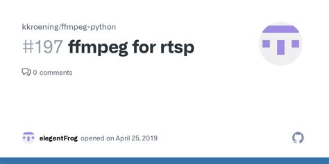ffmpeg for rtsp · issue 197 · kkroening ffmpeg python · github