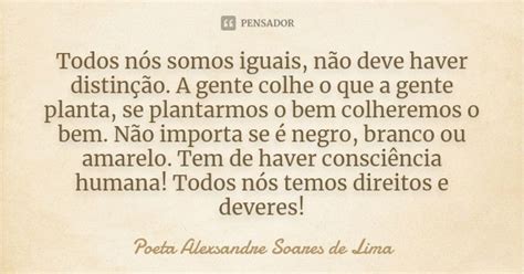 Todos Nós Somos Iguais Não Deve Haver Poeta Alexsandre Soares De