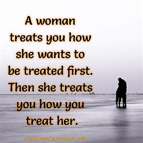 A Woman Treats You How She Wants You To Be Treated Short Quotes World